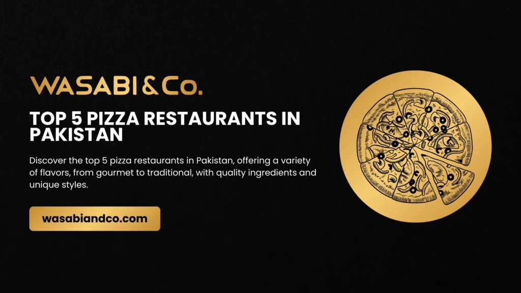 Top 5 Pizza Restaurants in Pakistan - Wasabi and Co.