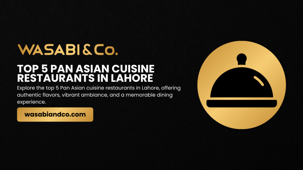 Top 5 Pan Asian Cuisine Restaurants in Lahore - Wasabi and Co.